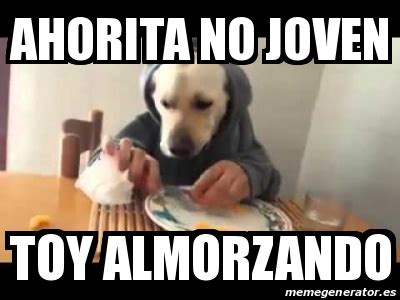 Meme Personalizado Ahorita No Joven Toy Almorzando