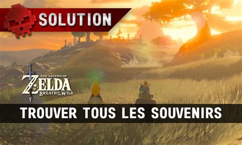 Soluce The Legend Of Zelda Breath Of The Wild Trouver Tous Les Souvenirs