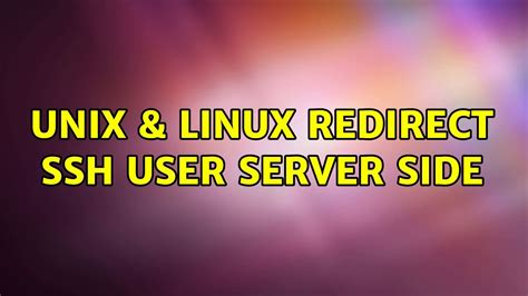 unix and linux redirect ssh user server side 3 solutions youtube