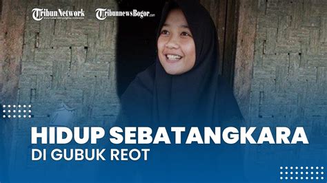 Kisah Pilu Siswi SMK Hidup Sebatang Kara Di Gubuk Reyot Ibu Meninggal