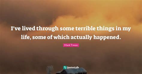 I Ve Lived Through Some Terrible Things In My Life Some Of Which Actu