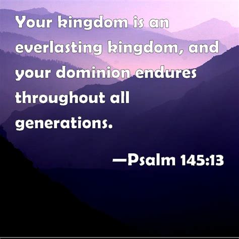 Psalm 145 13 Your Kingdom Is An Everlasting Kingdom And Your Dominion