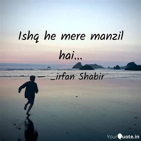 Ishq He Mere Manzil Hai Quotes Writings By Irfan Shabir