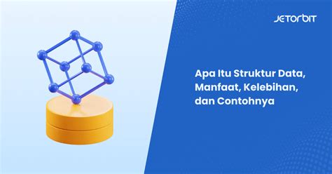 Apa Itu Struktur Data Manfaat Kelebihan Dan Contohnya