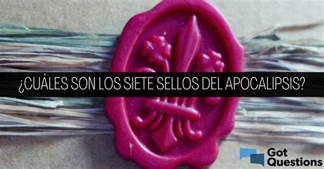 Cu Les Son Los Siete Sellos Del Apocalipsis Gotquestions Org Espanol