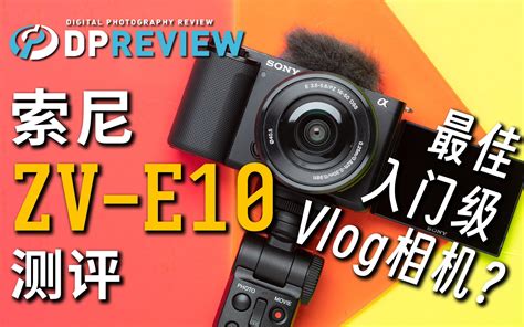 DPReview索尼 Sony ZV E10 测评 最佳入门级Vlog相 哔哩哔哩