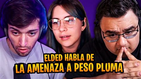 ELDED HABLA DE LA AMENAZA A PESO PLUMA YouTube