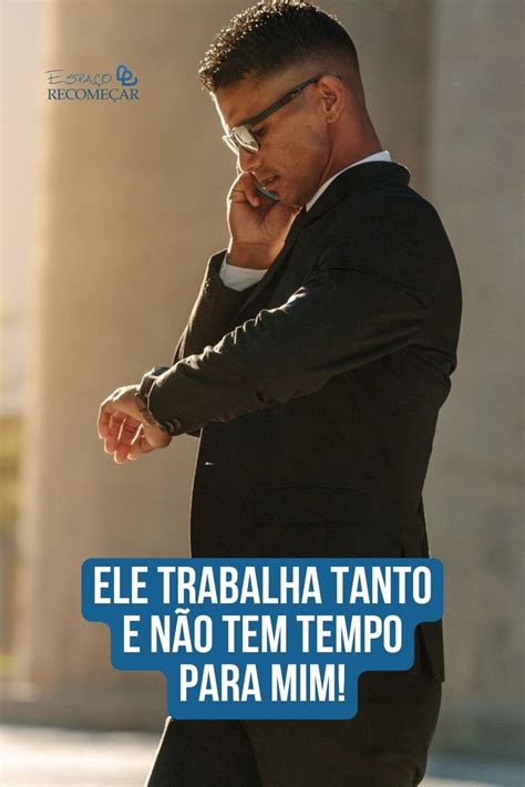 Ele Trabalha Tanto E Não Tem Tempo Para Mim Veja