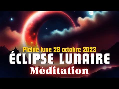 Méditations sur la pleine lune et léclipse du 28 octobre 2023 Que du