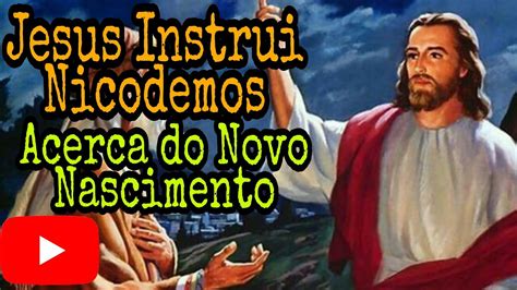Jesus Instrui Nicodemos Acerca Do Novo Nascimento Youtube