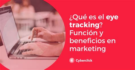 Qué es el eye tracking Función y beneficios en marketing