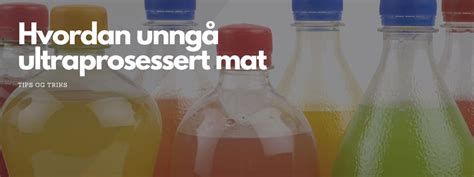 Hva Er Ultraprosessert Mat Og Hvordan Unng Det Smart Kj Kken