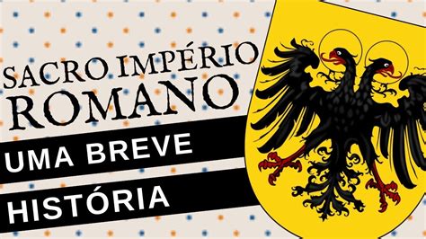 BREVE HISTÓRIA DO SACRO IMPÉRIO ROMANO GERMÂNICO o primeiro REICH
