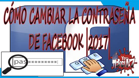 FACEBOOK Cómo Cambiar La Contraseña 2017 YouTube