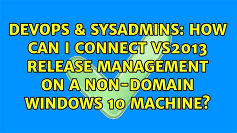 DevOps SysAdmins How Can I Connect VS2013 Release Management On A