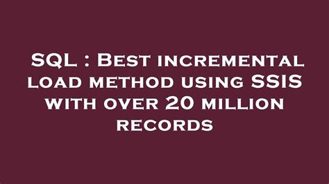 sql best incremental load method using ssis with over 20 million records youtube