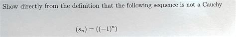 solved show directly from the definition that the following sequence is not a cauchy sn 1