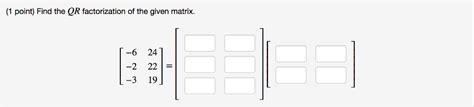 solved 1 point find the qr factorization of the given