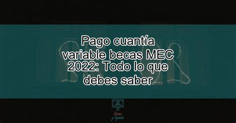 Pago Cuant A Variable Becas Mec Todo Lo Que Debes Saber