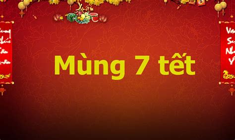 Mùng 7 Tết có ý nghĩa gì Tại sao Mùng 7 Tết được xem là ngày chính