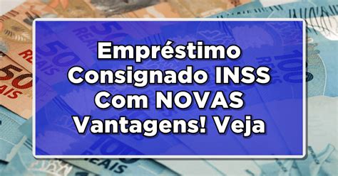 Descubra as Novas Vantagens do Empréstimo Consignado INSS Saiba mais