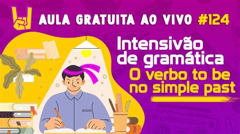 O Guia Definitivo Do Simple Past O Caso Do Verbo To Be Aula Gratuita