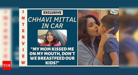 Chhavi Mittal My Mom Kissed Me On My Mouth Don T We Breastfeed Our