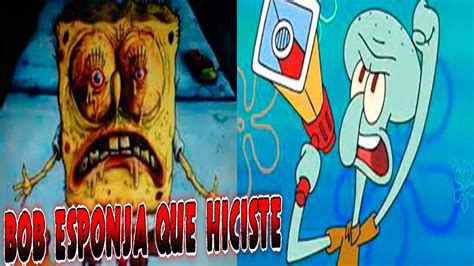 CREEPYPASTA DE BOB ESPONJA BOB ESPONJA QUE HICISTE YouTube