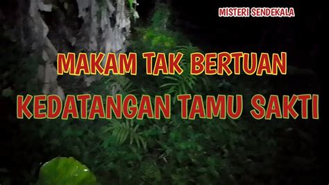 Makam Tak Bertuan Kedatangan Tamu Sakti YouTube