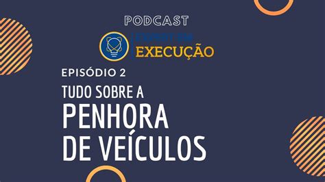 Podcast Expert em Execução Tudo sobre a Penhora de Veículos YouTube