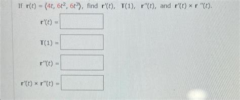 solved if r t 4t 6t² 6t³ find r t t 1 r t