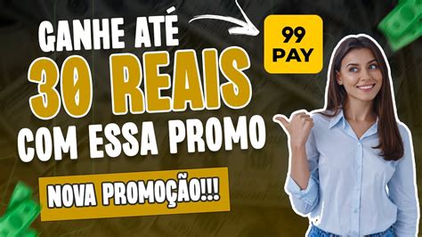 URGENTE GANHE ATÉ 30 REAIS ESSA NOVA PROMOÇÃO DO 99PAY GANHE