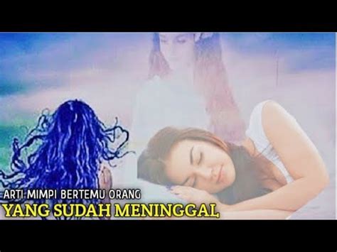 Arti Mimpi Bertemu Orang Yang Sudah Meninggal Menurut Islam Jejak