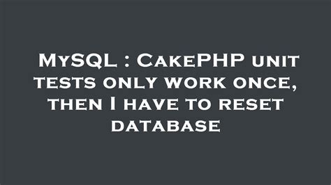 mysql cakephp unit tests only work once then i have to reset database youtube