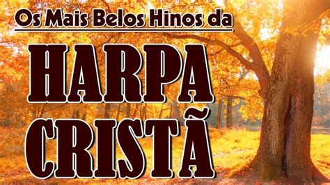 Hinos Da Harpa Crist Hinos Antigos Mais Tocados Os Mais Belos