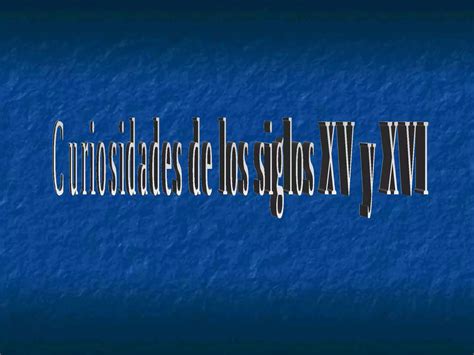 Curiosidades De Los Siglos XV XVI PPT