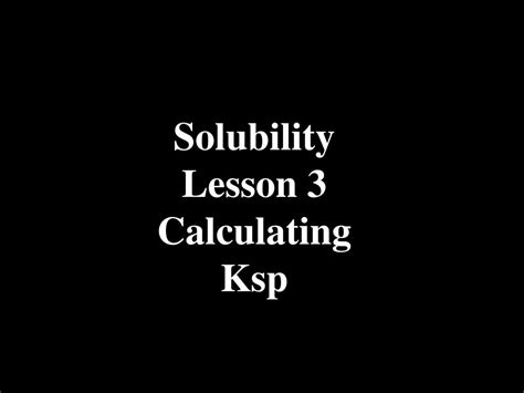 Ppt Solubility Lesson Calculating Ksp Powerpoint Presentation Free