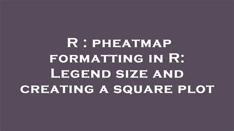 R Pheatmap Formatting In R Legend Size And Creating A Square Plot Youtube
