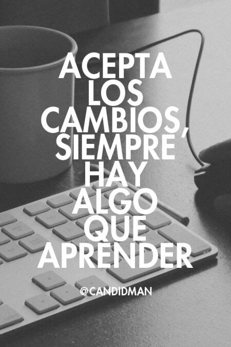 Acepta Los Cambios Siempre Hay Algo Que Aprender Frases Motivadoras