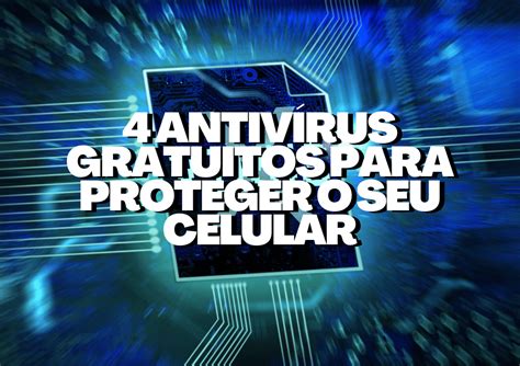 5 antivírus gratuitos para proteger o seu celular deixe seus dados em