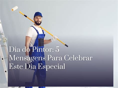 Dia Do Pintor 5 Mensagens Para Celebrar Este Dia Especial