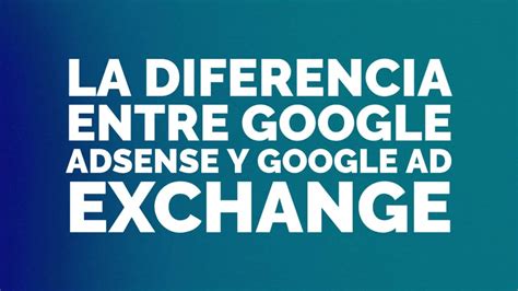 La Diferencia Entre Google AdSense Y Google Ad Exchange