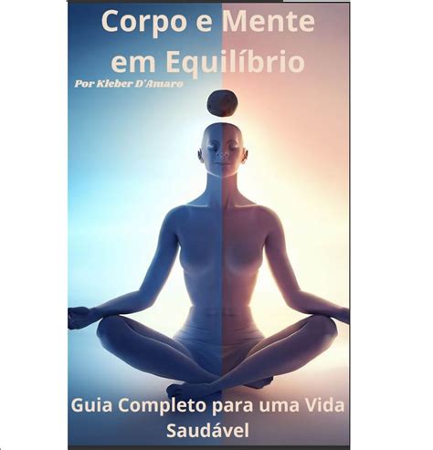 Corpo e Mente em Equilíbrio Guia Completo para uma Vida Saudável