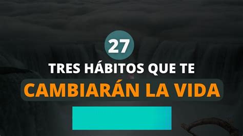 TRES HÁBITOS QUE TE CAMBIARÁN LA VIDA YouTube