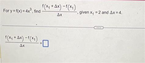 solved for y f x 4x3 find Δxf x1 Δx −f x1 given x1 2 and