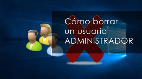 Cómo eliminar una cuenta de usuario o administrador en Windows 10