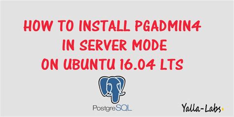 How To Install PgAdmin 4 In Server Mode On Ubuntu 16 04 LTS YallaLabs
