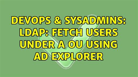 Devops Sysadmins Ldap Fetch Users Under A Ou Using Ad Explorer