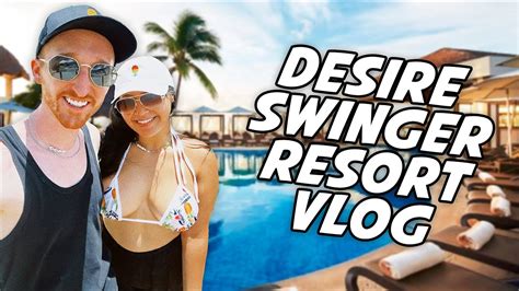Desire Resort Vlog Desire Riviera Maya And Pearl Bts Swinger