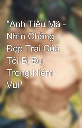 Anh Tiểu Mã Nhìn Chồng Đẹp Trai Của Tôi Bị Đụ Trong Niềm Vui